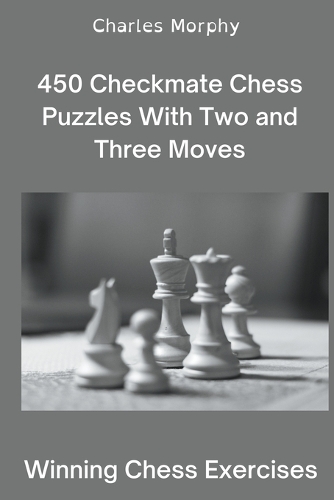 CHARLES MORPHY 450 Checkmate Chess Puzzles With Two and Three Moves ...