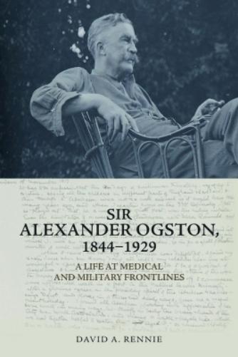 DAVID A. RENNIE Sir Alexander Ogston, 1844-1929 (Relié) EUR 189,89 ...