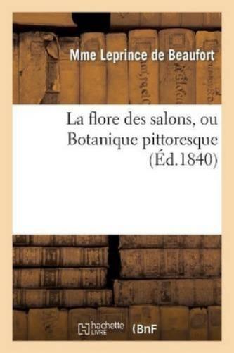 MME LEPRINCE DE Beaufort La Flore Des Salons, Ou Botanique Pittoresque ...